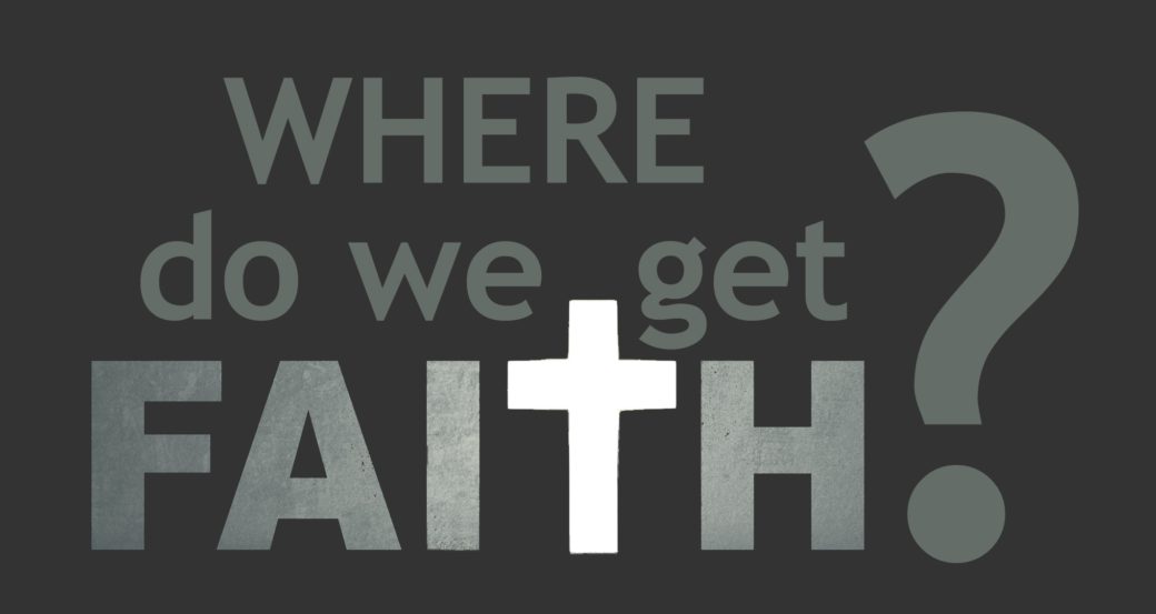 WHERE DO WE GET FAITH? – paulandmyrna